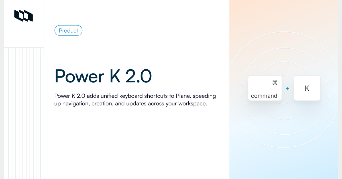 Introducing Power K 2.0: Keyboard-first navigation and actions | Plane Blog